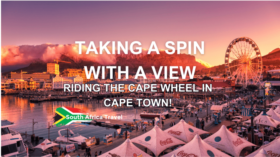 Taking a Spin with a View: Riding the Cape Wheel in Cape Town!