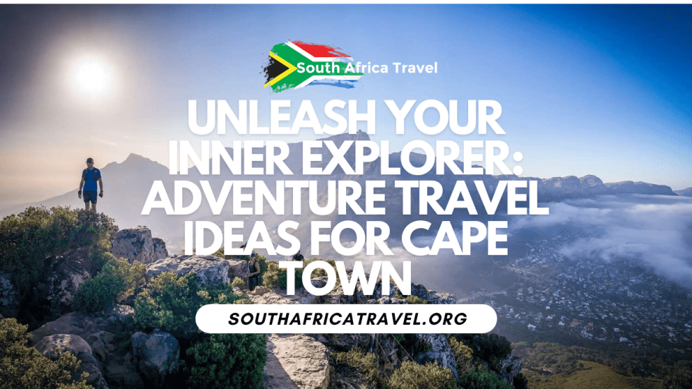 Unleash Your Inner Explorer: Adventure Travel Ideas for Cape Town